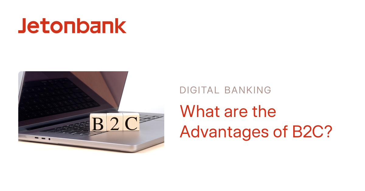 What are the Advantages of B2C? | Jetonbank