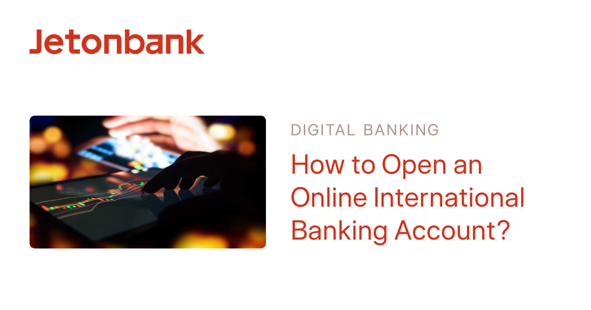 How to Open an Online International Banking Account? | Jetonbank