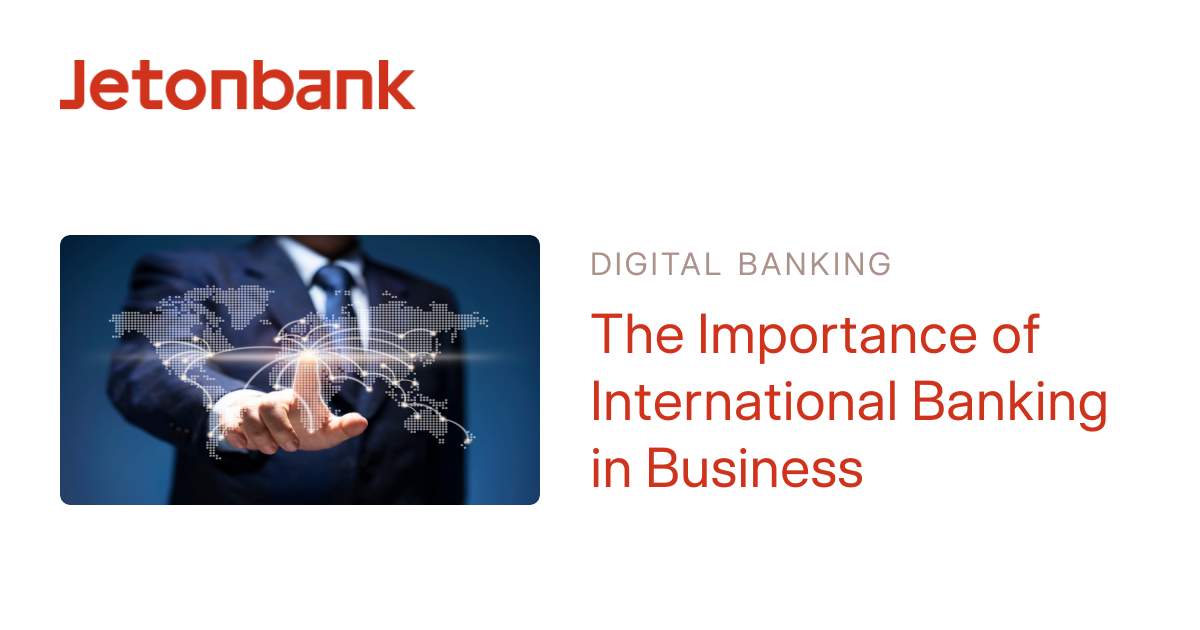The Importance of International Banking in Business | Jetonbank
