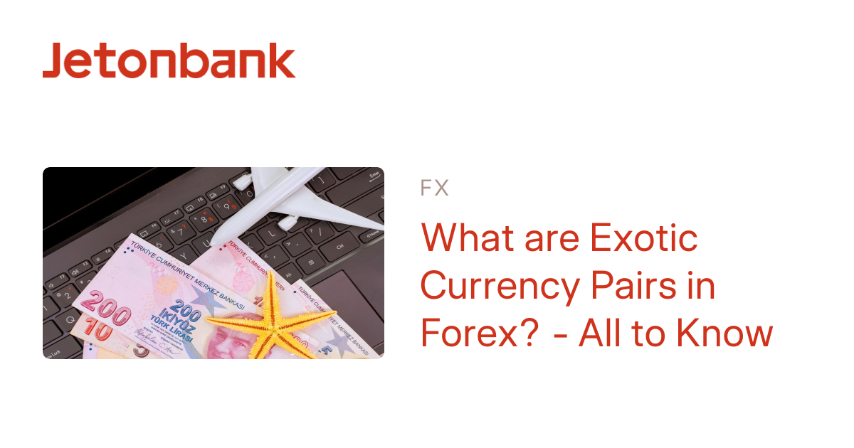 What are Exotic Currency Pairs in Forex? - All to Know | Jetonbank