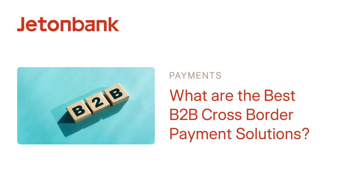 What are the Best B2B Cross Border Payment Solutions? | Jetonbank