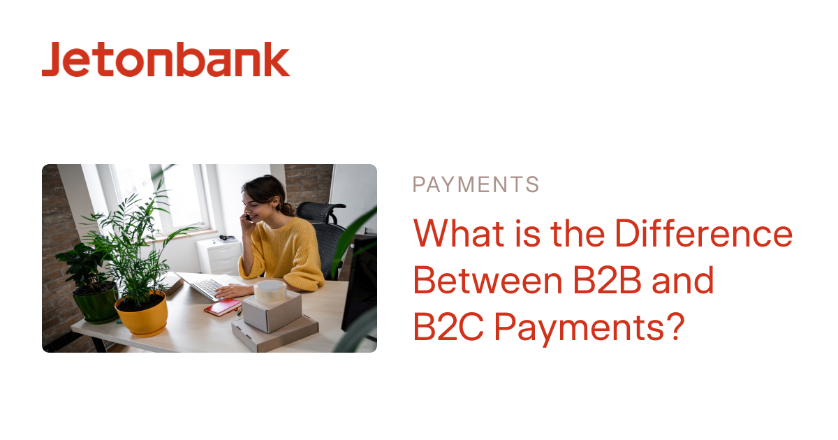 What is the Difference Between B2B and B2C Payments? | Jetonbank